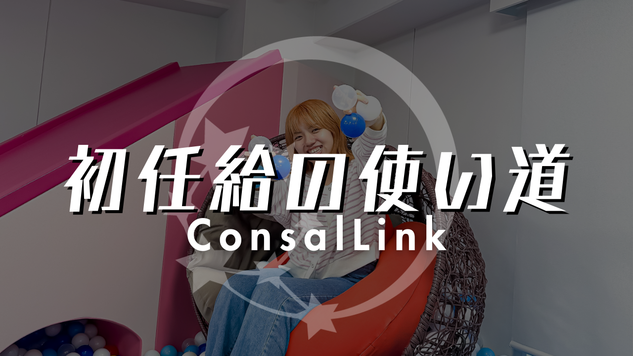 新卒に聞いてみた！初任給の使い道 | 株式会社ConsalLink（コンサルリンク）